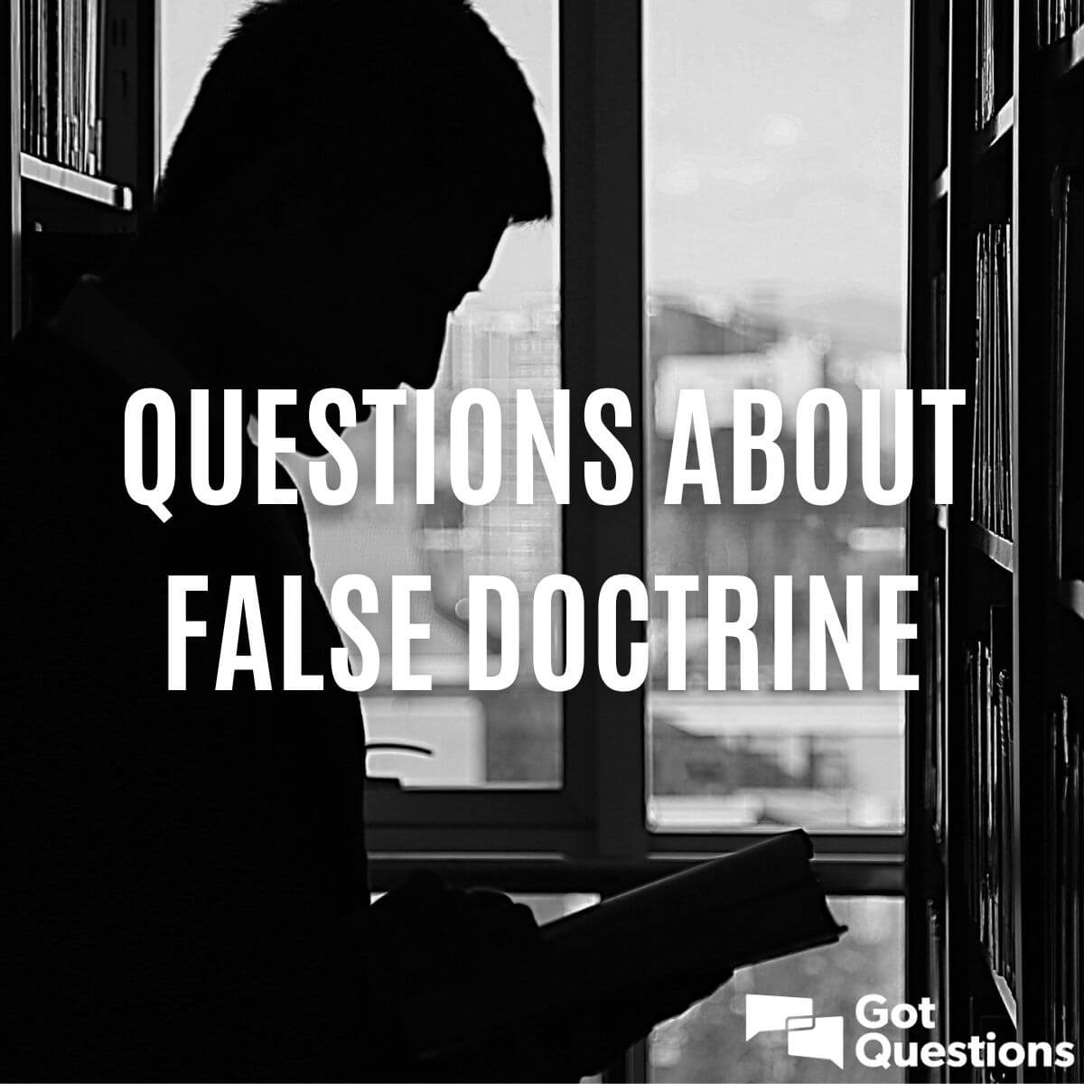 Questions about False Doctrine (All) | GotQuestions.org Questions about False Doctrine (All) | GotQuestions.org