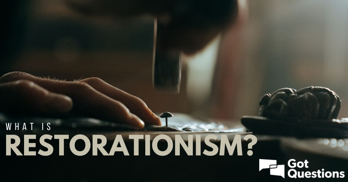 What is Restorationism? | GotQuestions.org