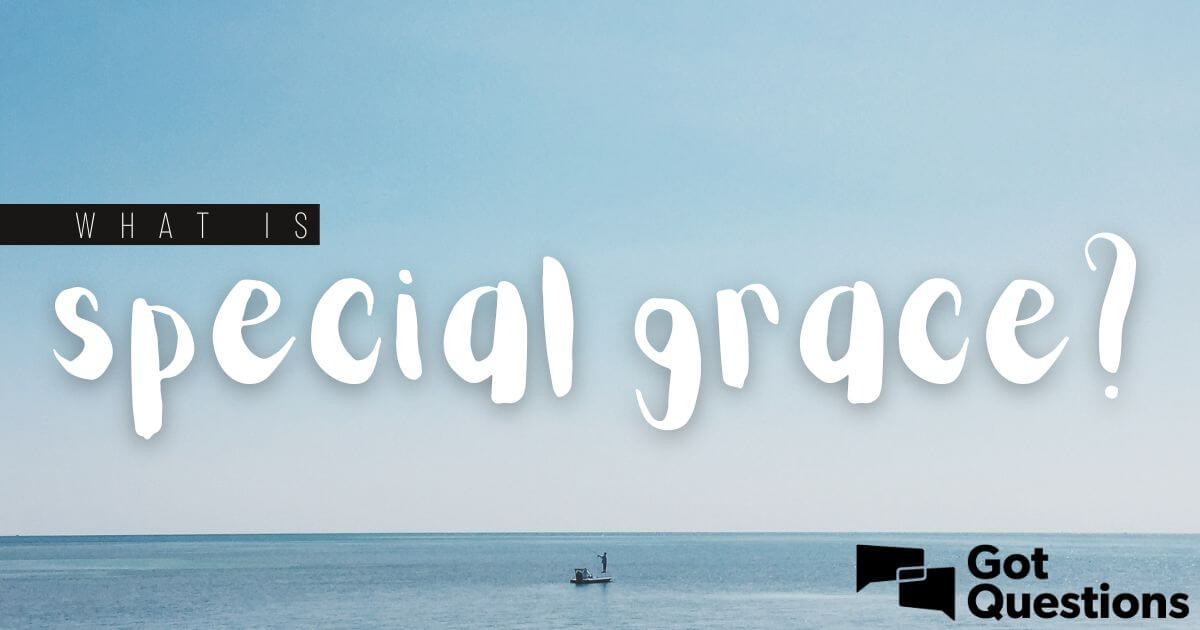 What is special grace? | GotQuestions.org