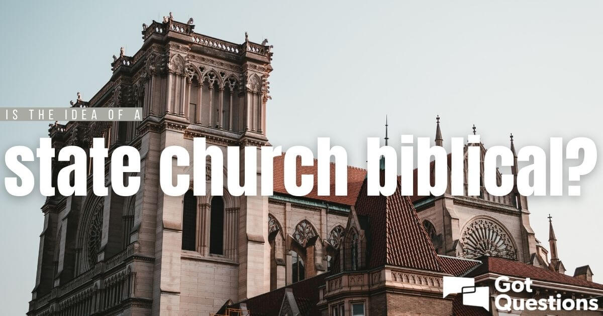 Is the idea of a state church biblical? | GotQuestions.org