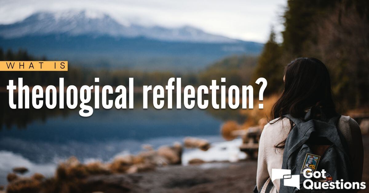 What is theological reflection? | GotQuestions.org