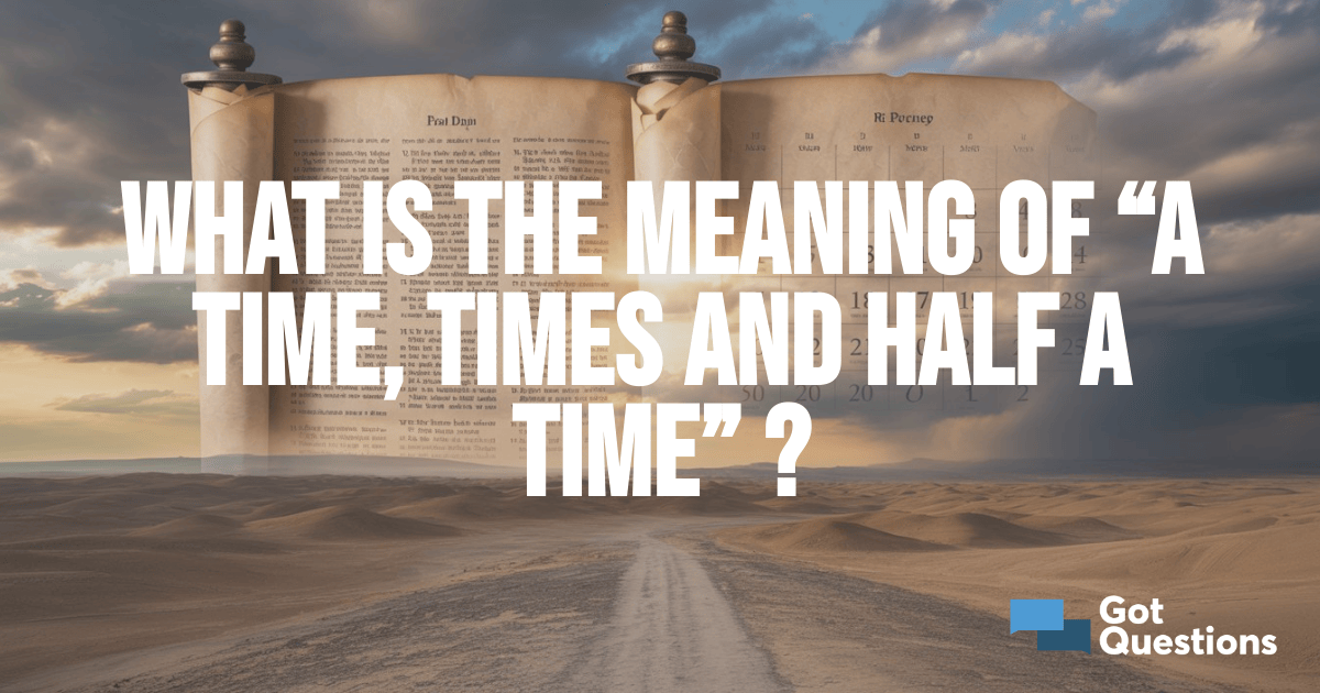 What is the meaning of “a time, times and half a time” (Revelation 12: ...