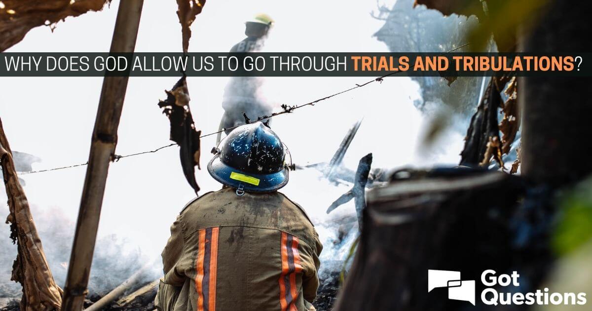 Why does God allow us to go through trials and tribulations ...