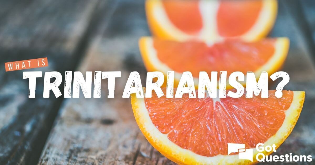 What is Trinitarianism? Is Trinitarianism biblical? | GotQuestions.org