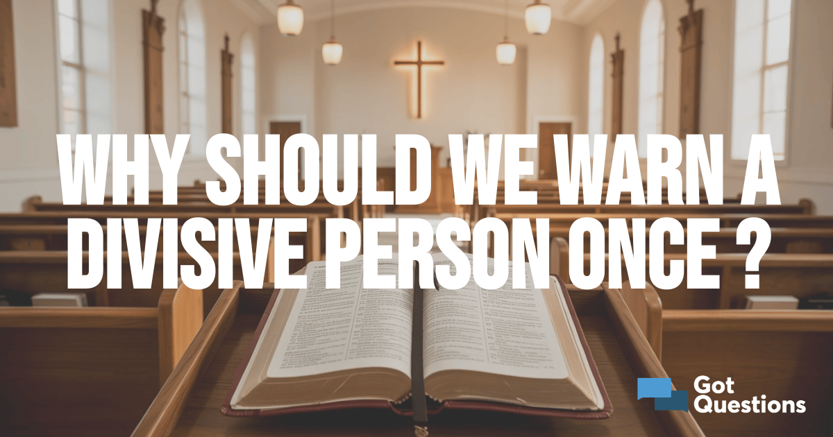 Why should we warn a divisive person once (Titus 3:10)? | GotQuestions.org