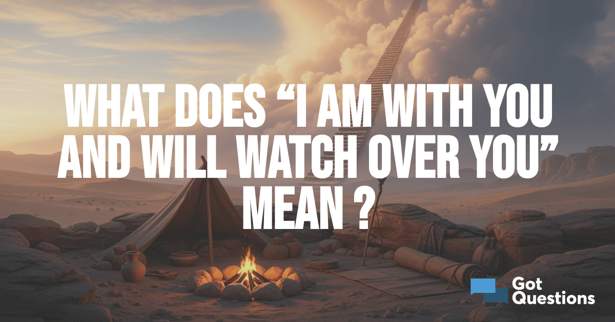 What does “I am with you and will watch over you” mean (Genesis 28:15 ...