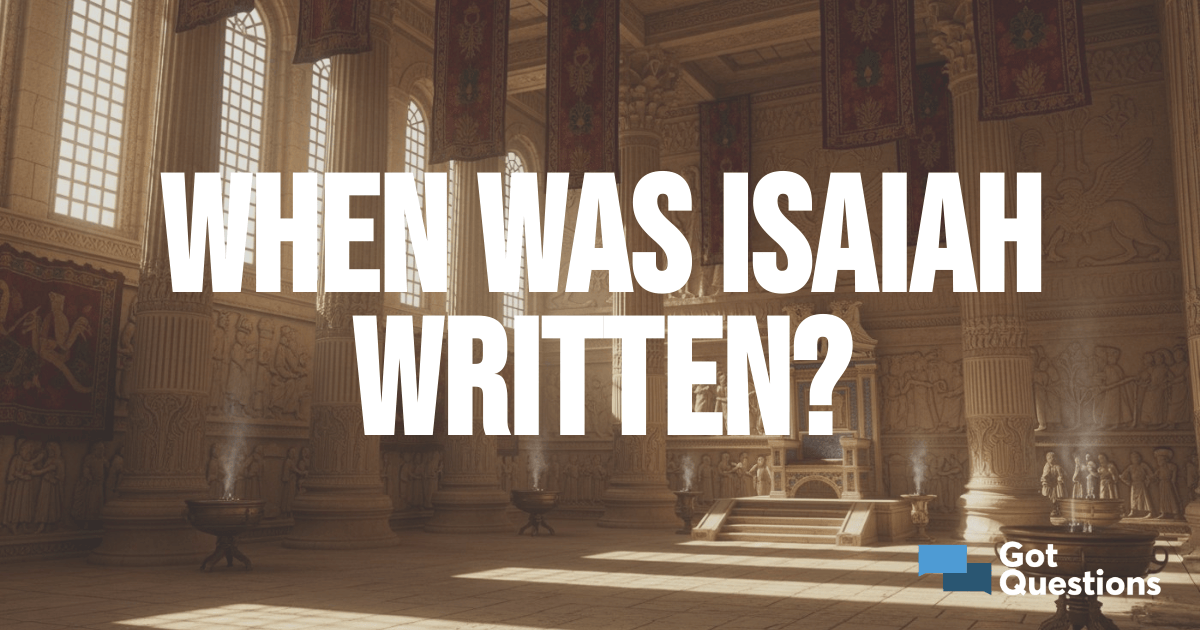 When was Isaiah written? | GotQuestions.org