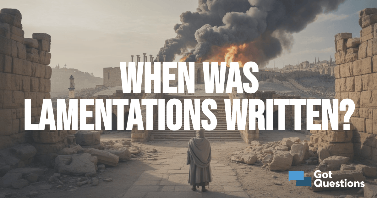 When was Lamentations written? | GotQuestions.org