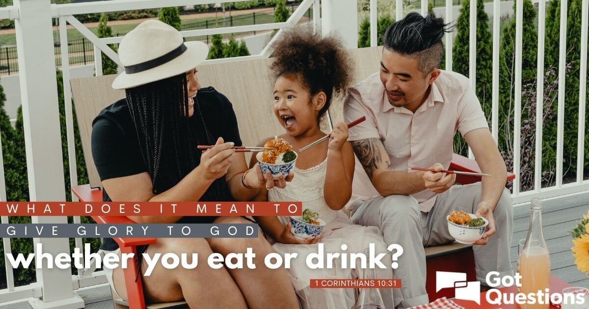 What does it mean to give glory to God whether you eat or drink (1 ...