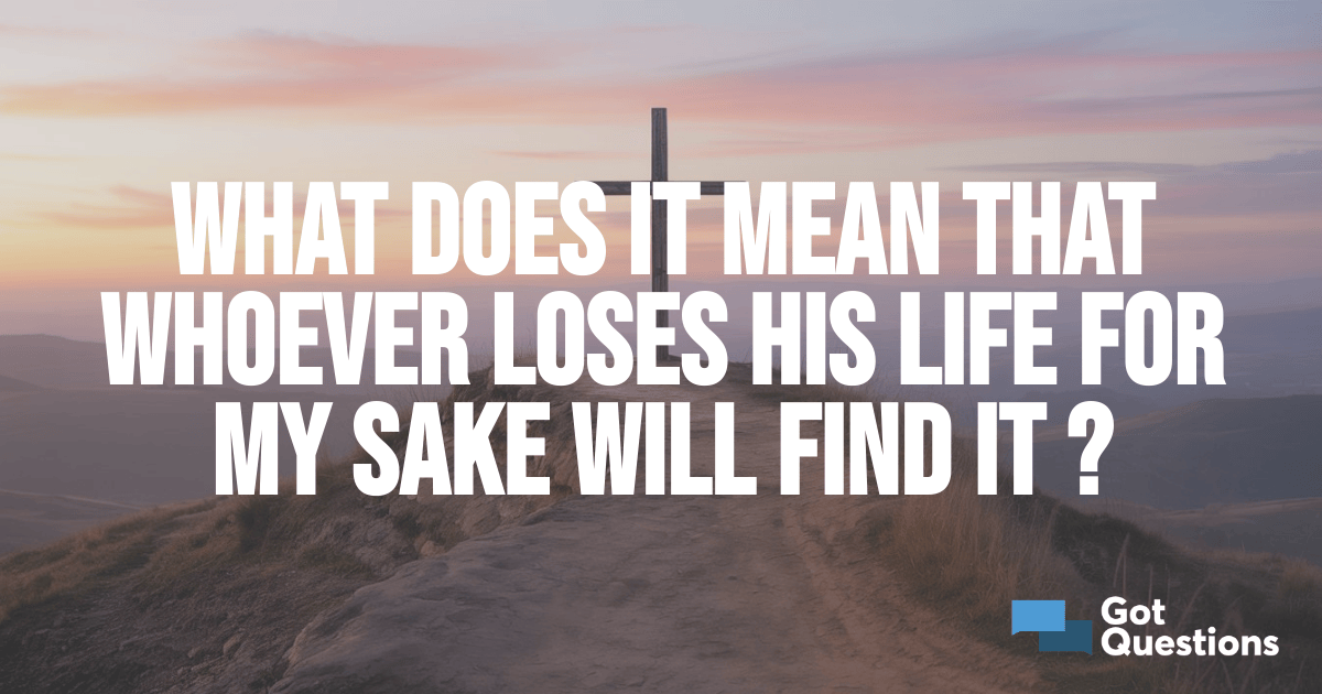 What does it mean that whoever loses his life for my sake will find it ...