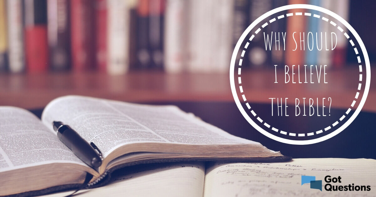 Why should I believe the Bible? | GotQuestions.org