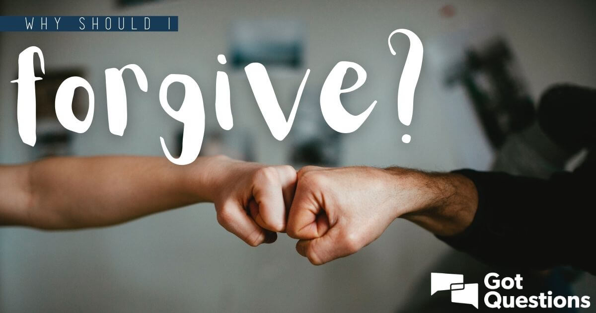 Why should I forgive? | GotQuestions.org
