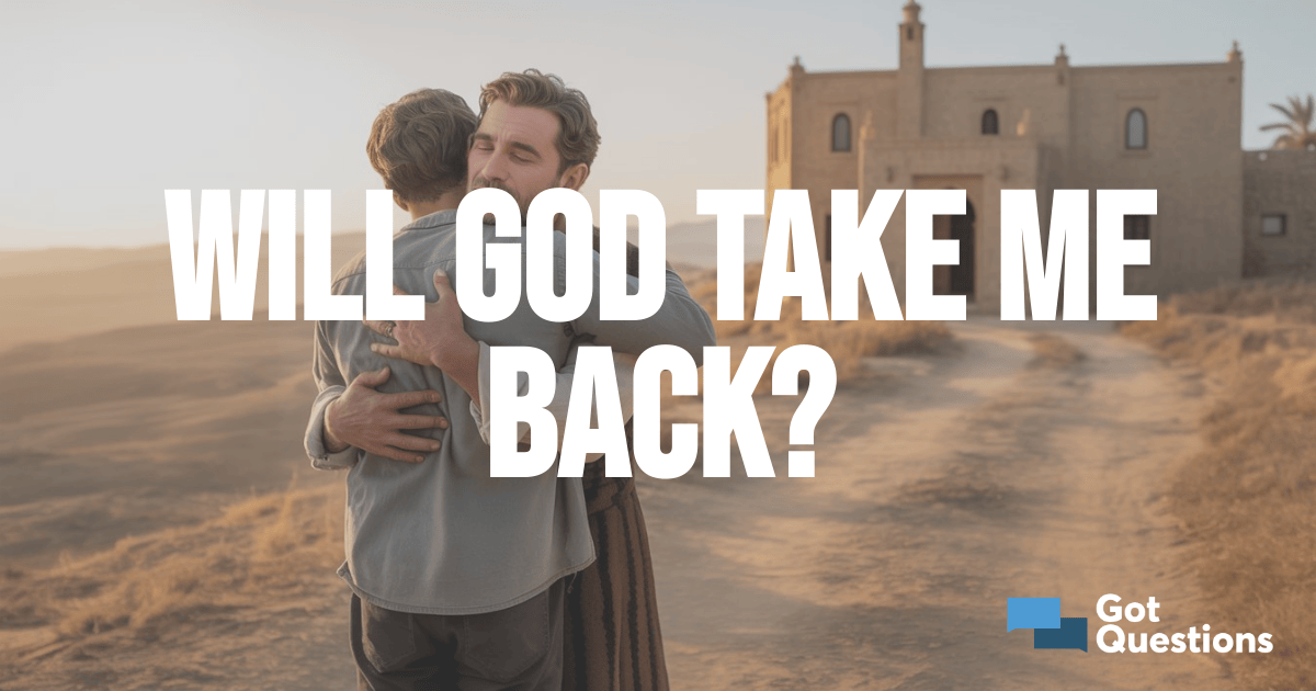 Will God take me back? | GotQuestions.org